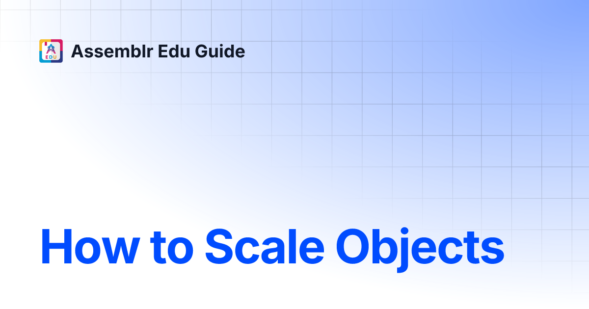 How to Scale Objects | Assemblr Edu Guide