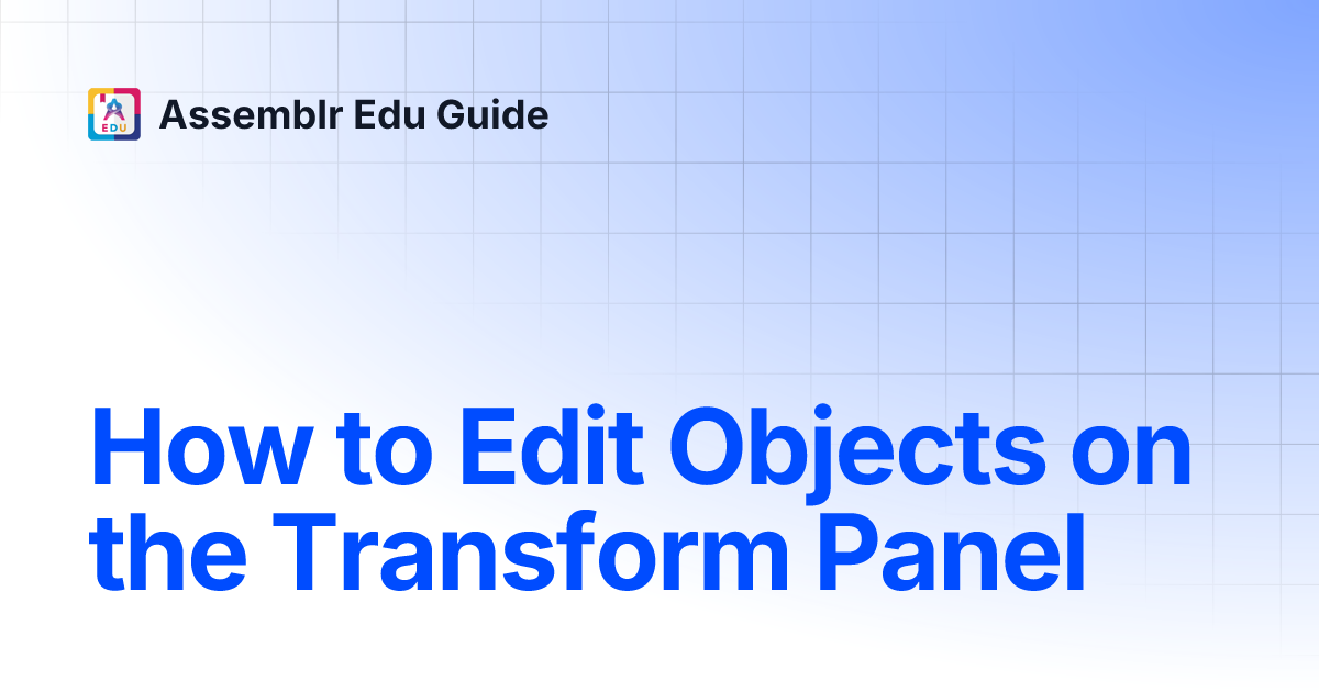 How to Edit Objects on the Transform Panel | Assemblr Edu Guide