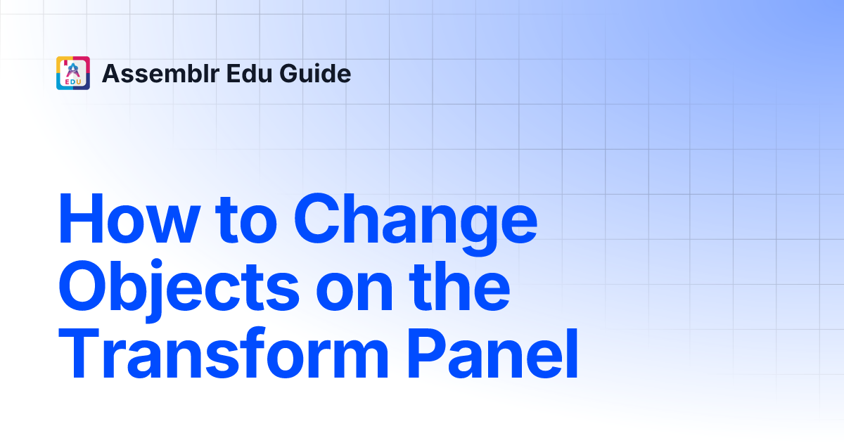 How to Change Objects on the Transform Panel | Assemblr Edu Guide