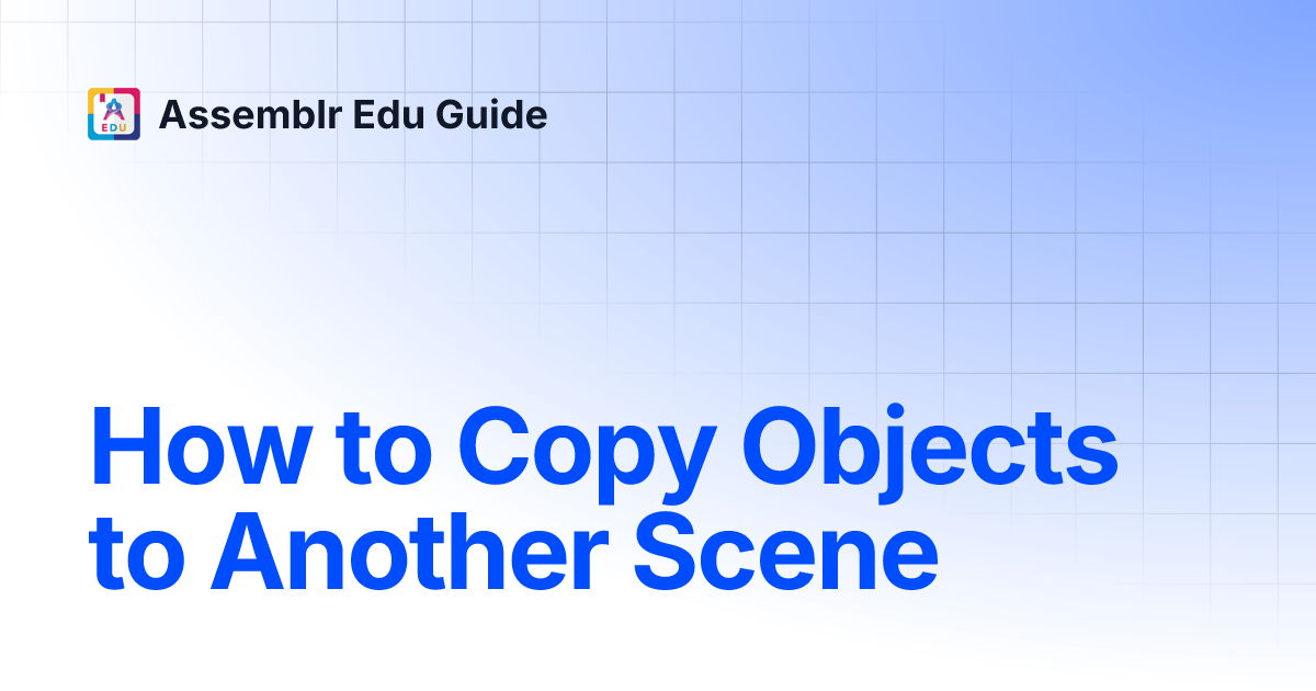 How to Copy Objects to Another Scene | Assemblr Edu Guide