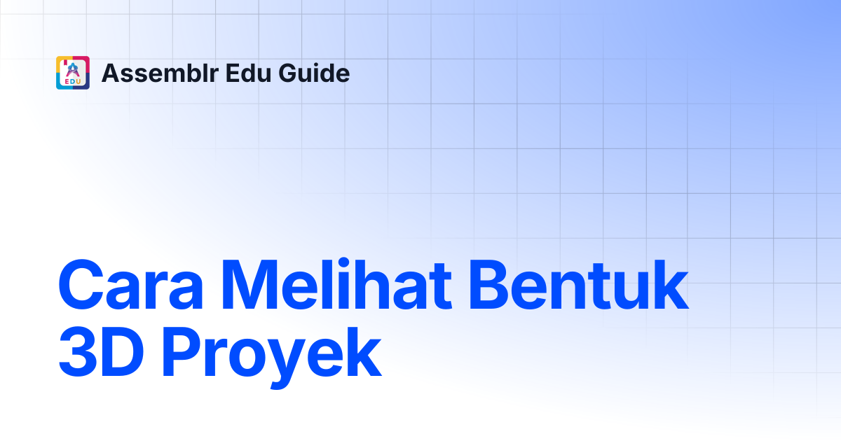 Cara Melihat Bentuk 3D Proyek | Assemblr Edu Guide